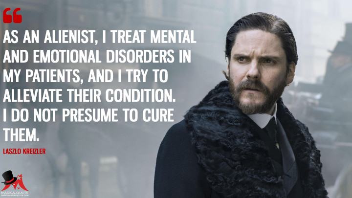 As an alienist, I treat mental and emotional disorders in my patients ...