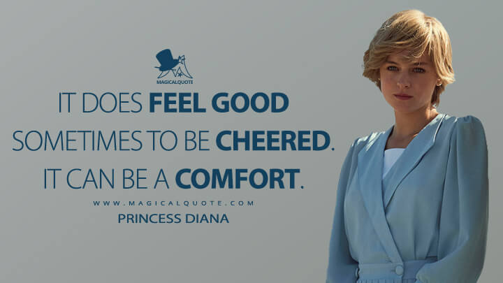 It does feel good sometimes to be cheered. It can be a comfort ...