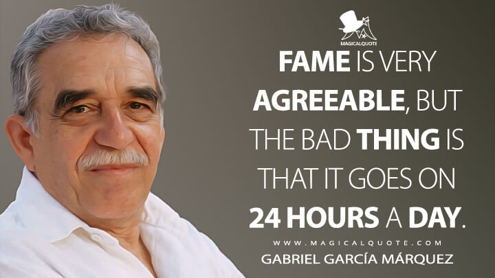 Fame is very agreeable, but the bad thing is that it goes on 24 hours a ...