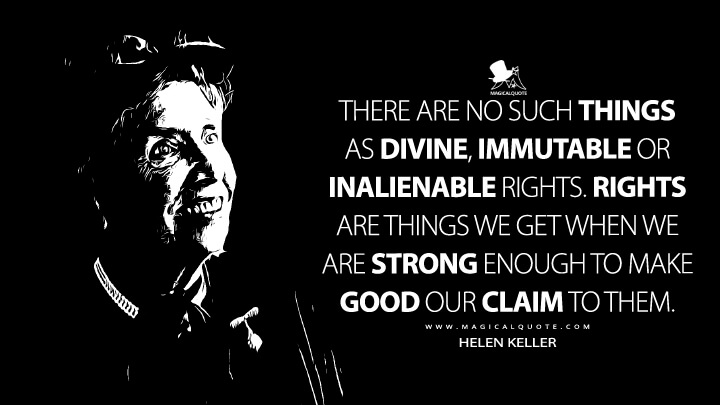 There are no such things as divine, immutable or inalienable rights ...