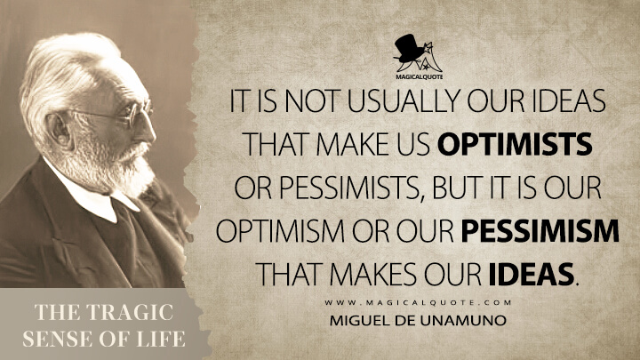 It is not usually our ideas that make us optimists or pessimists, but ...