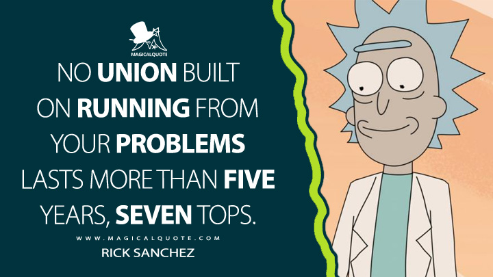 No union built on running from your problems lasts more than five years ...