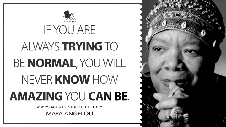 If you are always trying to be normal, you will never know how amazing ...
