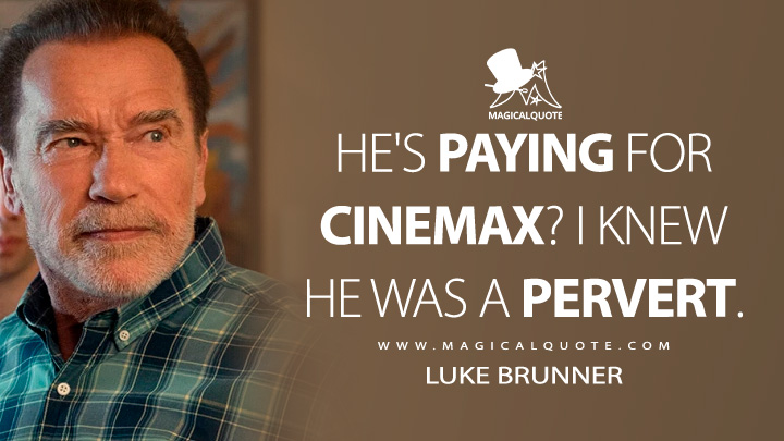 He's paying for Cinemax? I knew he was a pervert. - MagicalQuote