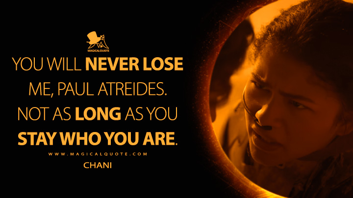 You will never lose me, Paul Atreides. Not as long as you stay who you ...
