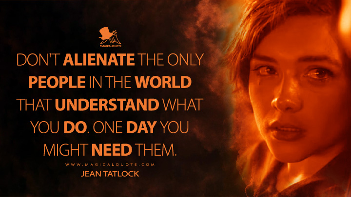 Don't alienate the only people in the world that understand what you do ...