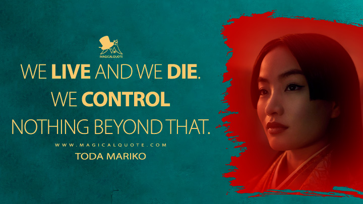 We live and we die. We control nothing beyond that. – MagicalQuote
