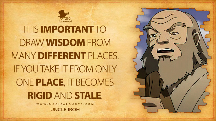 It is important to draw wisdom from many different places. If you take ...
