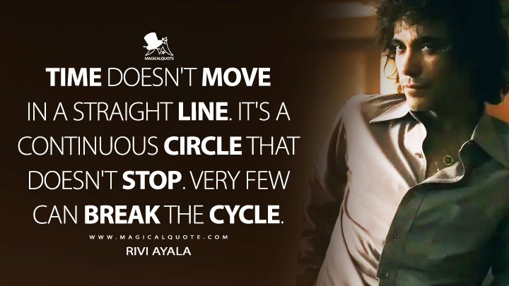 Time doesn't move in a straight line. It's a continuous circle that ...
