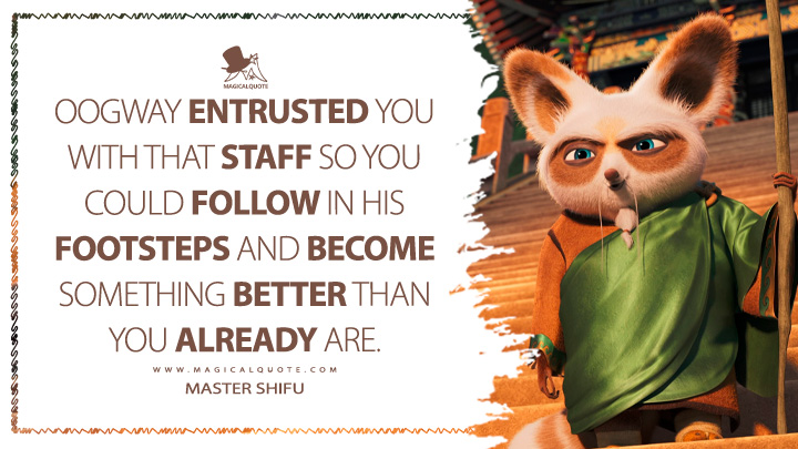 Oogway entrusted you with that staff so you could follow in his ...