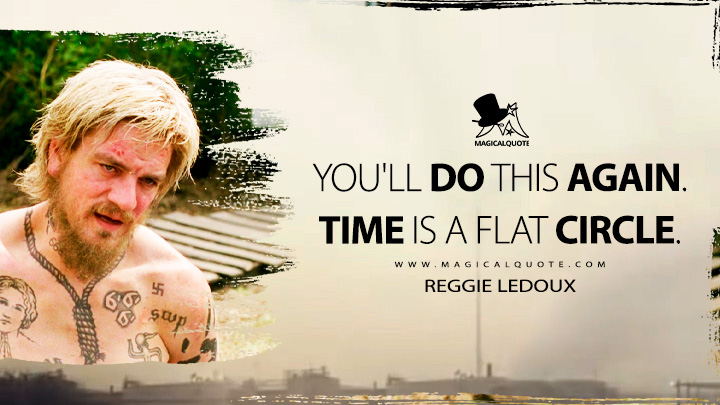 You'll do this again. Time is a flat circle. - MagicalQuote