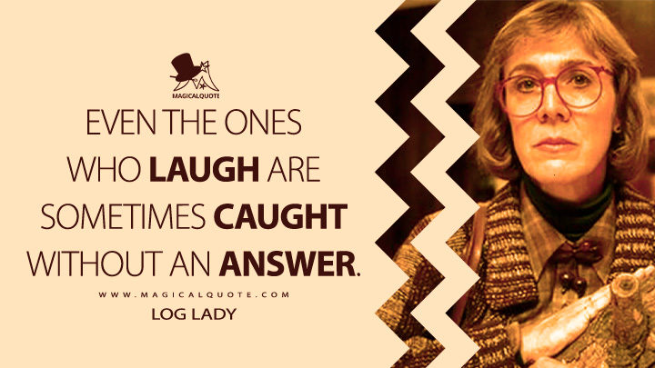 Top Log Lady Quotes: My Log Has Something To Tell You - MagicalQuote