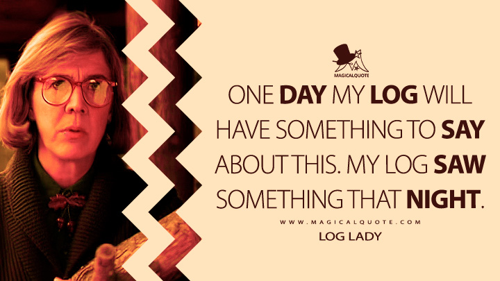Top Log Lady Quotes: My Log Has Something To Tell You - MagicalQuote