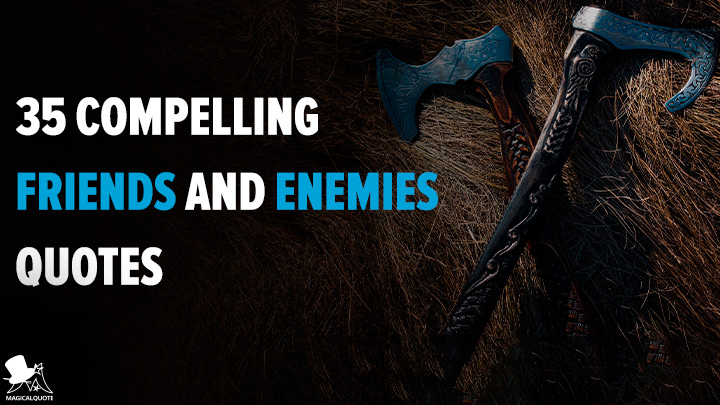 35 Compelling Friends and Enemies Quotes - MagicalQuote