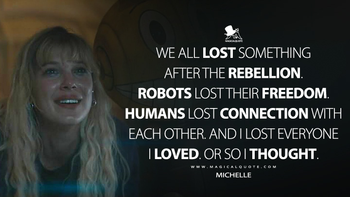 We all lost something after the rebellion. Robots lost their freedom ...