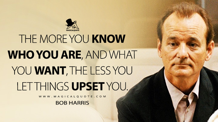 The more you know who you are, and what you want, the less you let ...