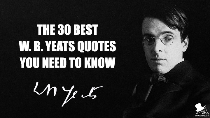 The 30 Best W. B. Yeats Quotes You Need to Know - MagicalQuote